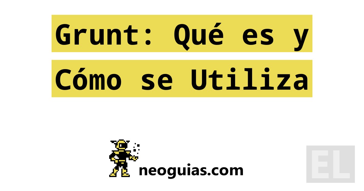 Grunt: Qué es y Cómo se Utiliza | Neoguias
