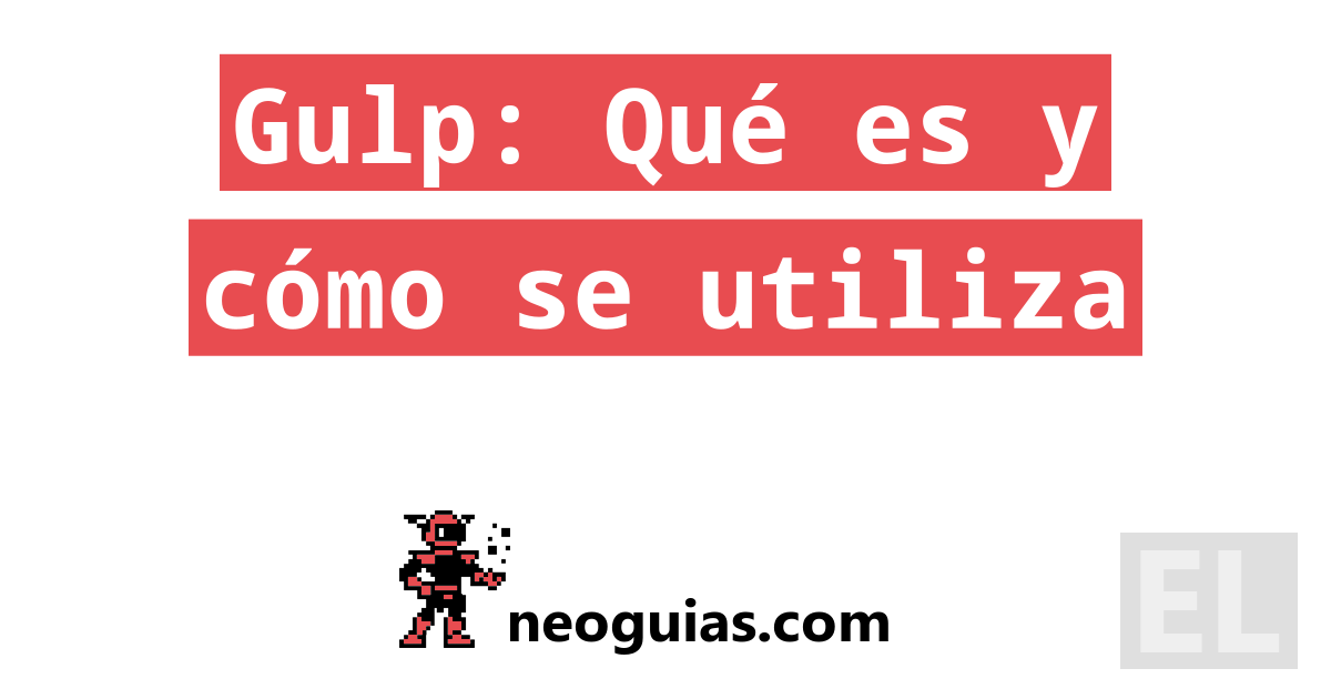 Gulp: Qué es y cómo se utiliza | Neoguias