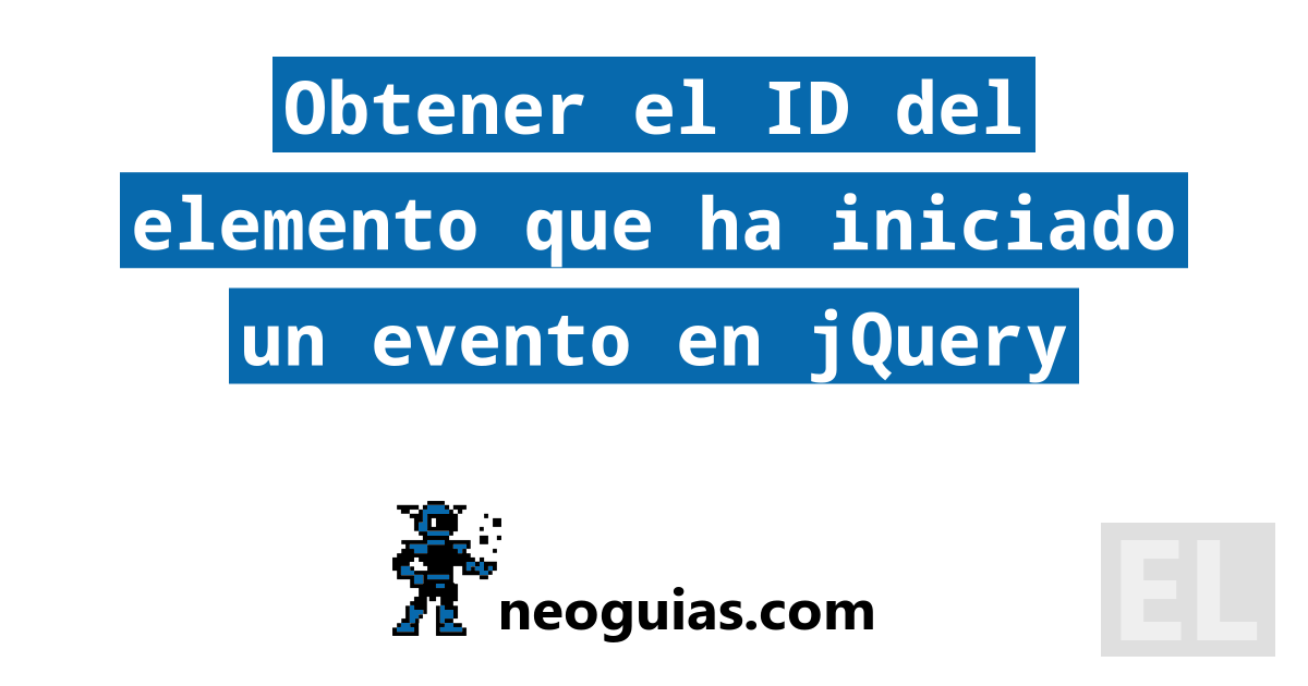 Obtener El Id Del Elemento Que Ha Iniciado Un Evento En Jquery Neoguias