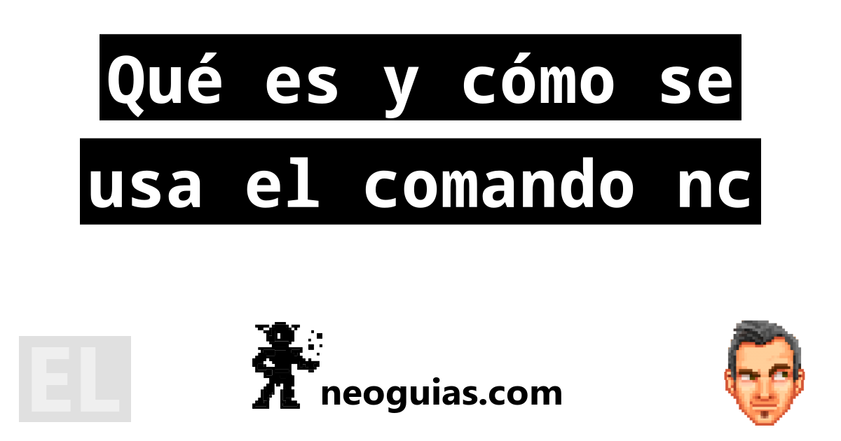 Comando nc (netcat): Qué es y cómo se usa | Neoguias