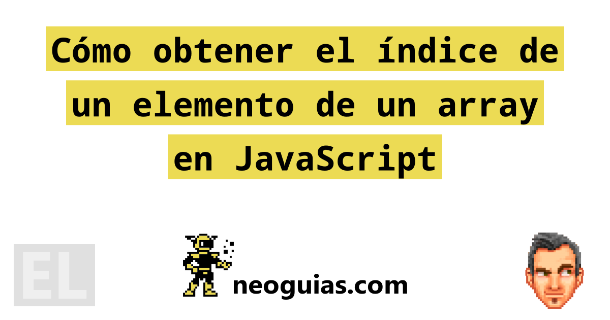 Cómo obtener el índice de un elemento de un array en JavaScript | Neoguias Cómo obtener el índice de un elemento de un array en JavaScript | Neoguias