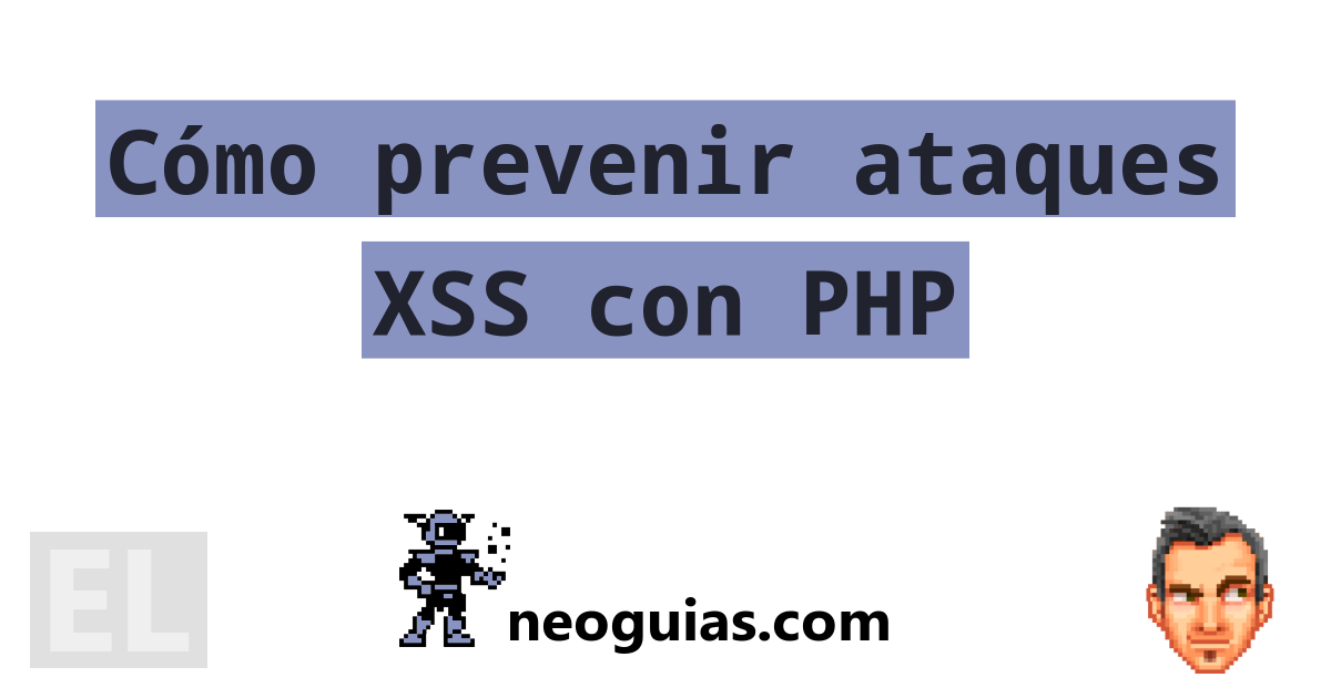 Cómo prevenir ataques XSS con PHP | Neoguias
