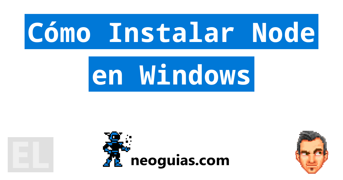 Cómo Instalar Node en Windows | Neoguias Cómo Instalar Node en Windows | Neoguias