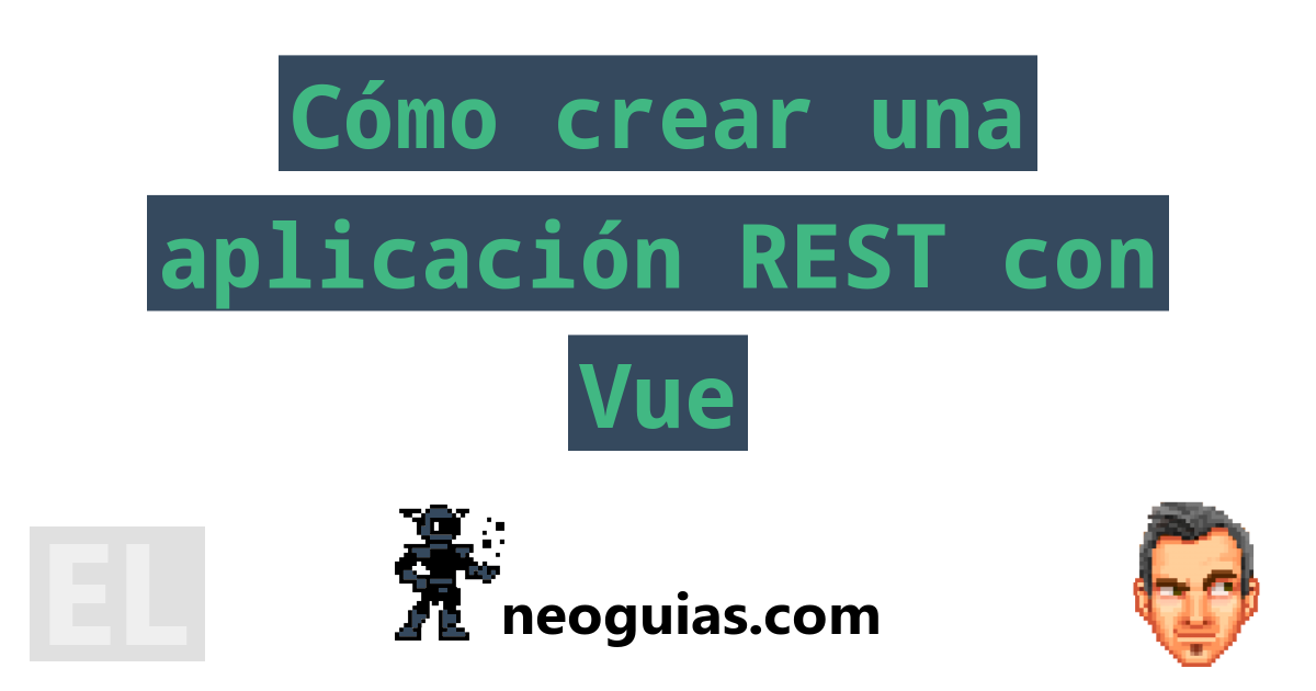 Cómo crear una aplicación REST con Vue | Neoguias