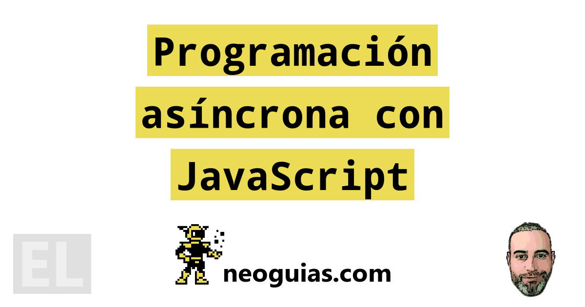 Programación asíncrona con JavaScript | Neoguias Programación asíncrona con JavaScript | Neoguias