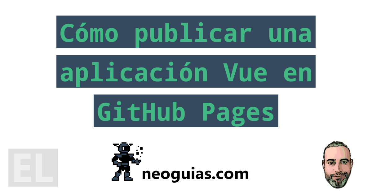 Cómo publicar una aplicación Vue en GitHub Pages | Neoguias Cómo publicar una aplicación Vue en GitHub Pages | Neoguias