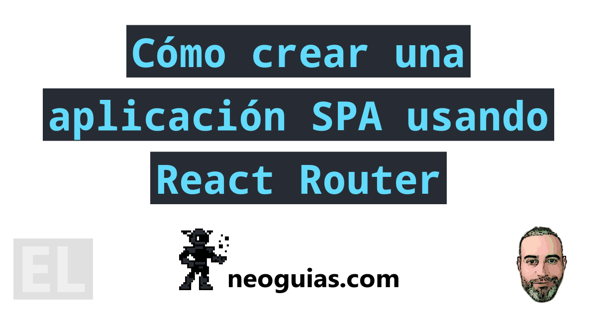 Cómo crear una aplicación SPA usando React Router | Neoguias Cómo crear una aplicación SPA usando React Router | Neoguias