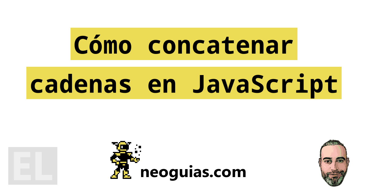 Cómo concatenar cadenas en JavaScript | Neoguias Cómo concatenar cadenas en JavaScript | Neoguias