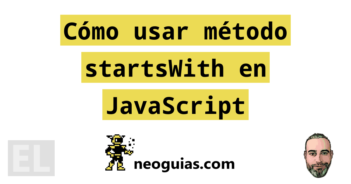 Cómo usar método startsWith en JavaScript | Neoguias Cómo usar método startsWith en JavaScript | Neoguias