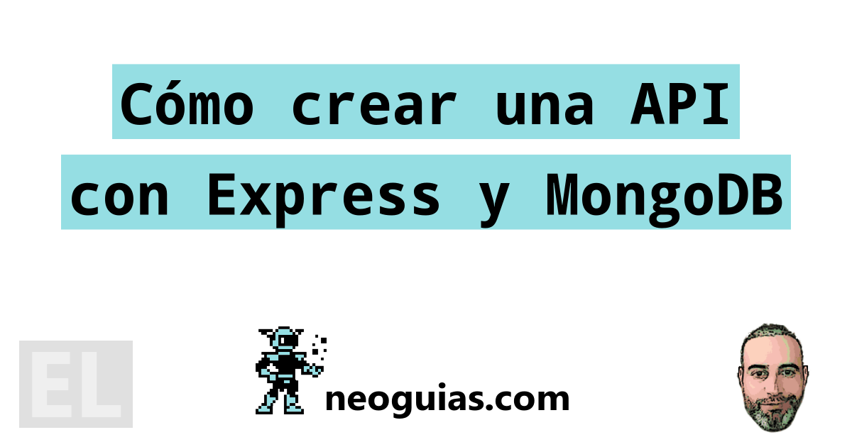 Cómo crear una API con Express y MongoDB | Neoguias Cómo crear una API con Express y MongoDB | Neoguias