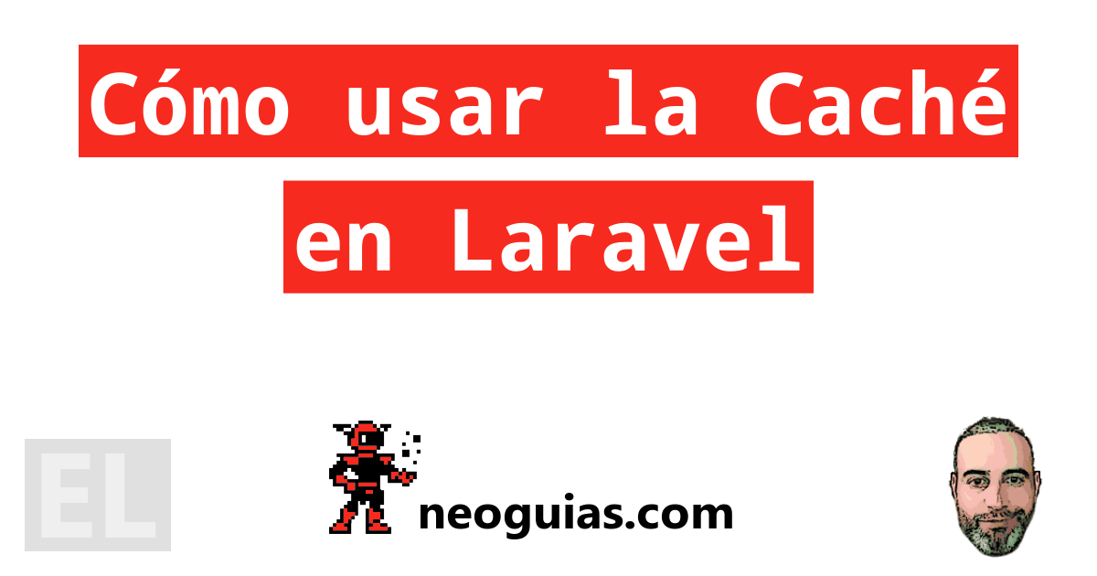 Cómo usar la Caché en Laravel | Neoguias